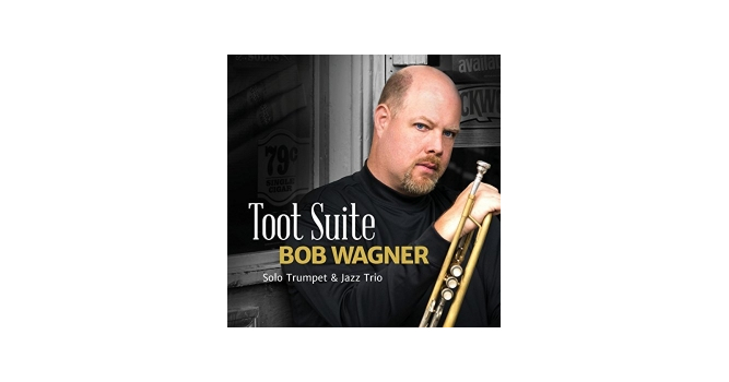 Trumpeter Bob Wagner Releases Ground-Breaking Debut Recording Toot ...