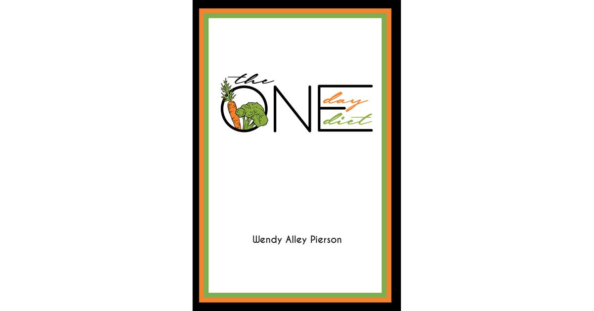 Author Wendy Alley Pierson’s New Book, "The One Day Diet," is a Helpful ...