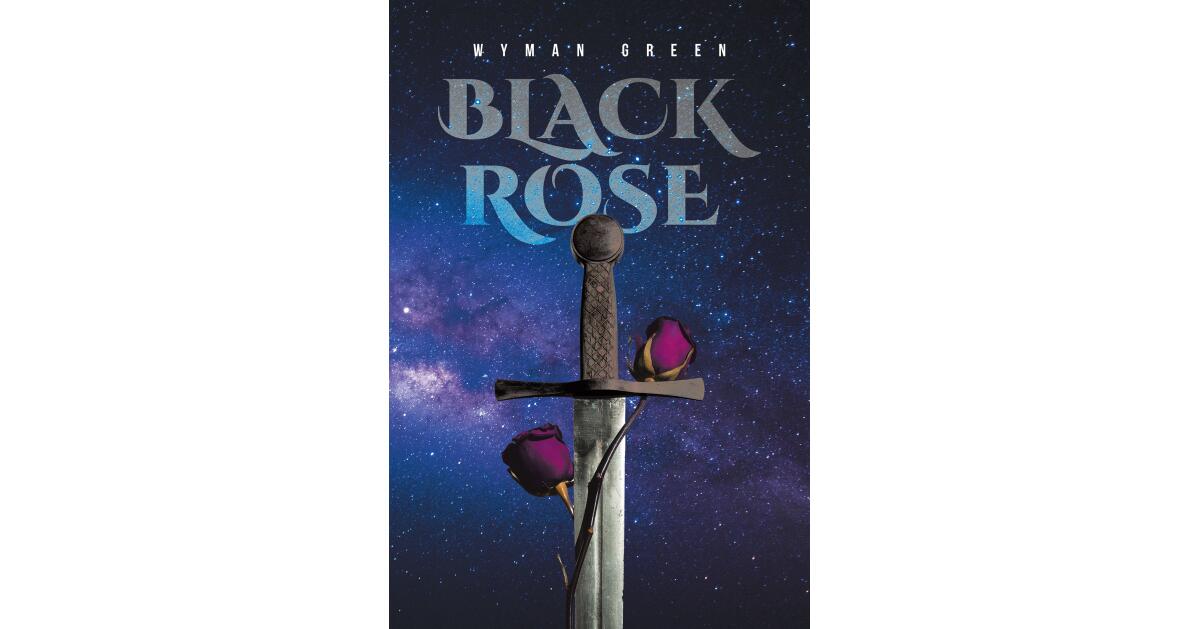 Wyman Green’s New Book, "Black Rose," is a Sci-Fi Fantasy That Follows ...
