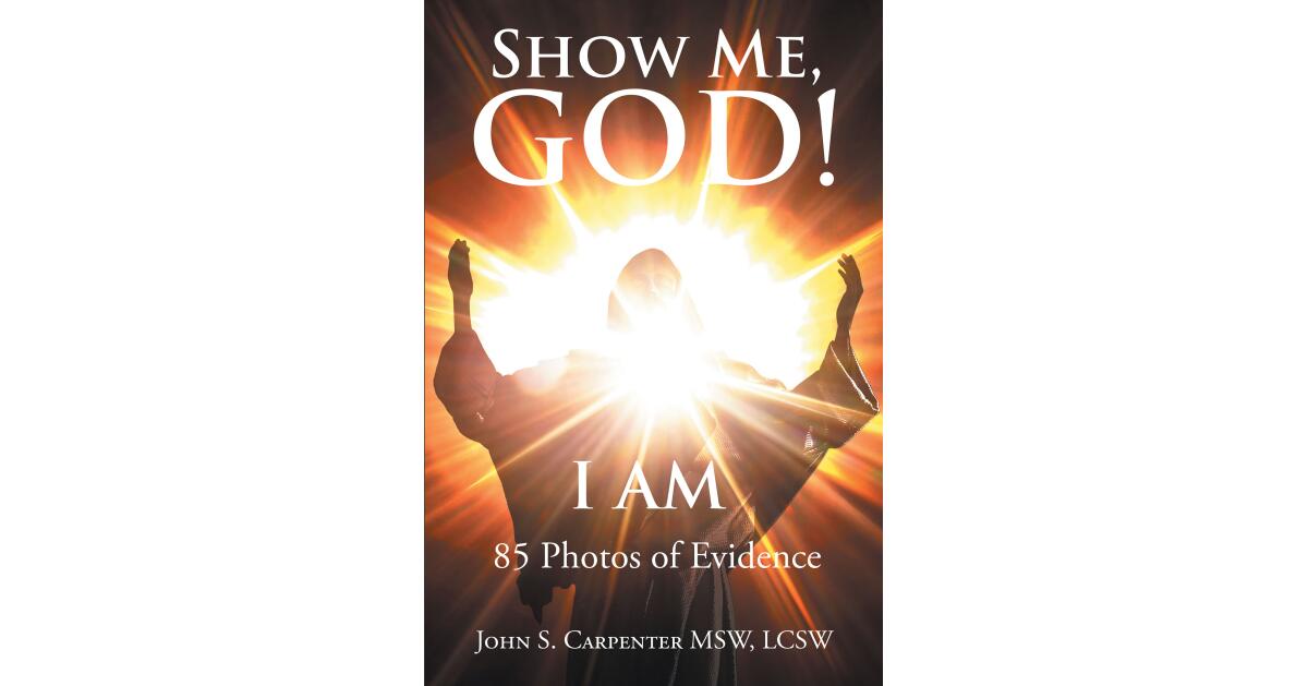 Author John S. Carpenter MSW, LCSW’s New Book, "Show Me, God! I AM ...