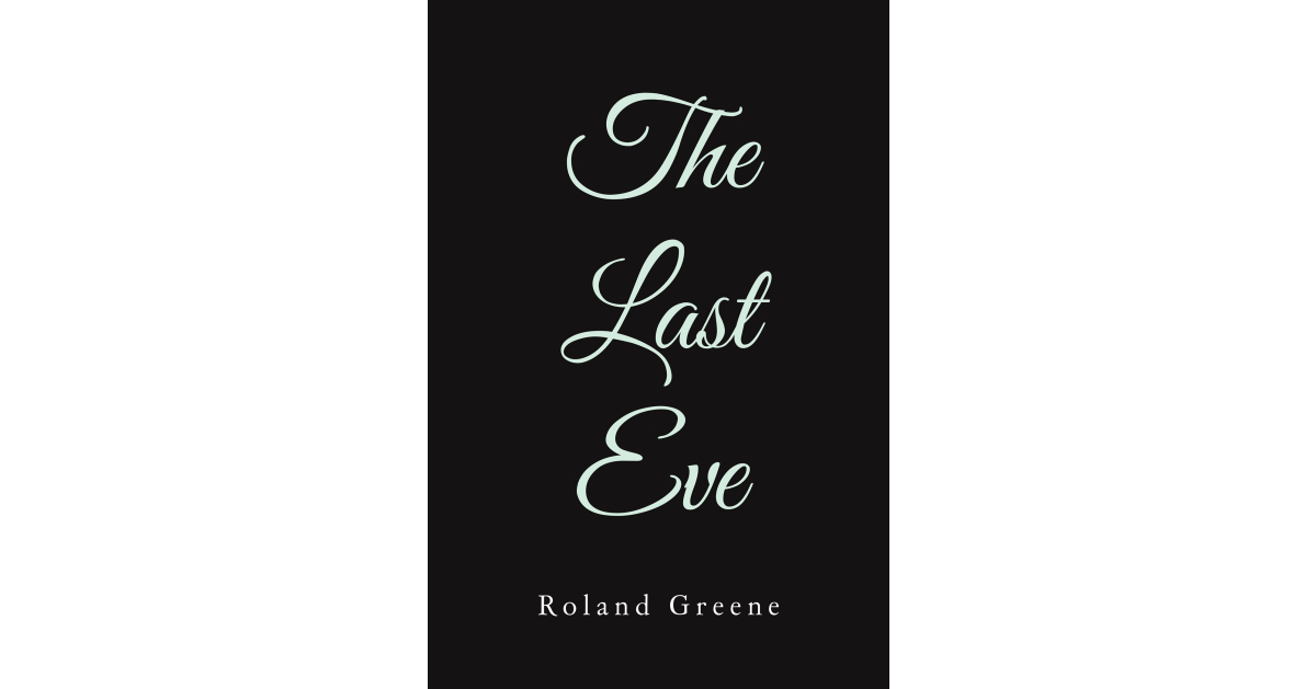 Roland Greene’s Newly Released "The Last Eve" is a Thought-Provoking ...