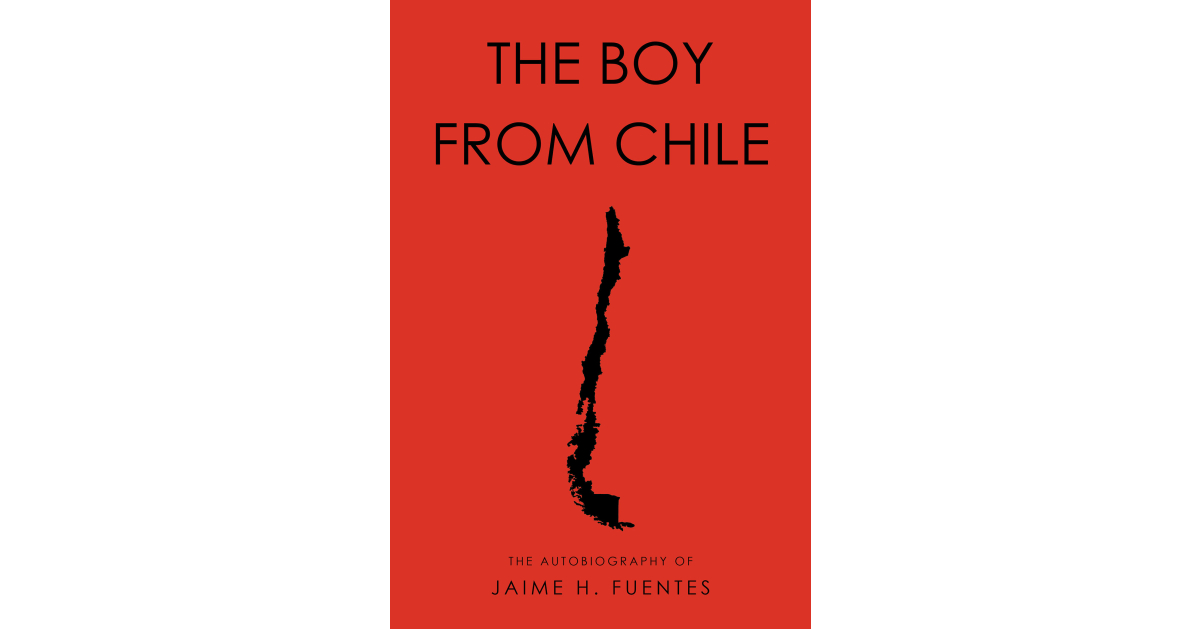 Jaime H. Fuentes’s Newly Released "The Boy From Chile" is a Thoughtful ...