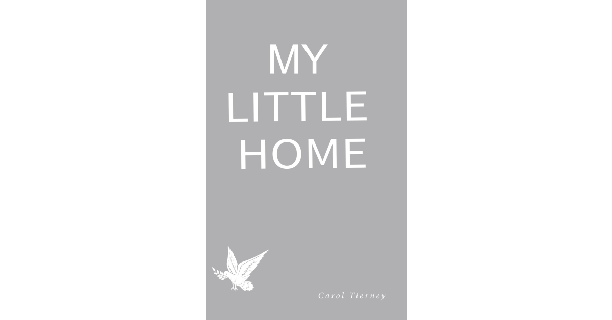 Carol Tierney’s New Book, "MY LITTLE HOME," is a Jubilant and Uplifting ...