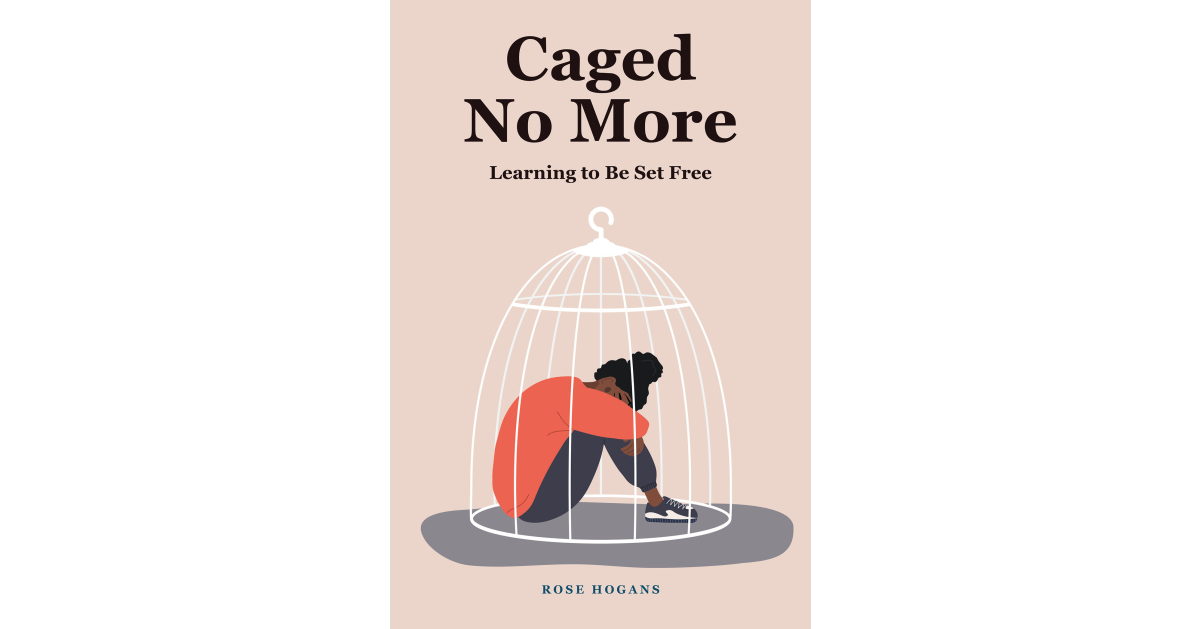Author Rose Hogans’ New Book, "Caged No More," Details How the Author Came to Know God's Loving ...