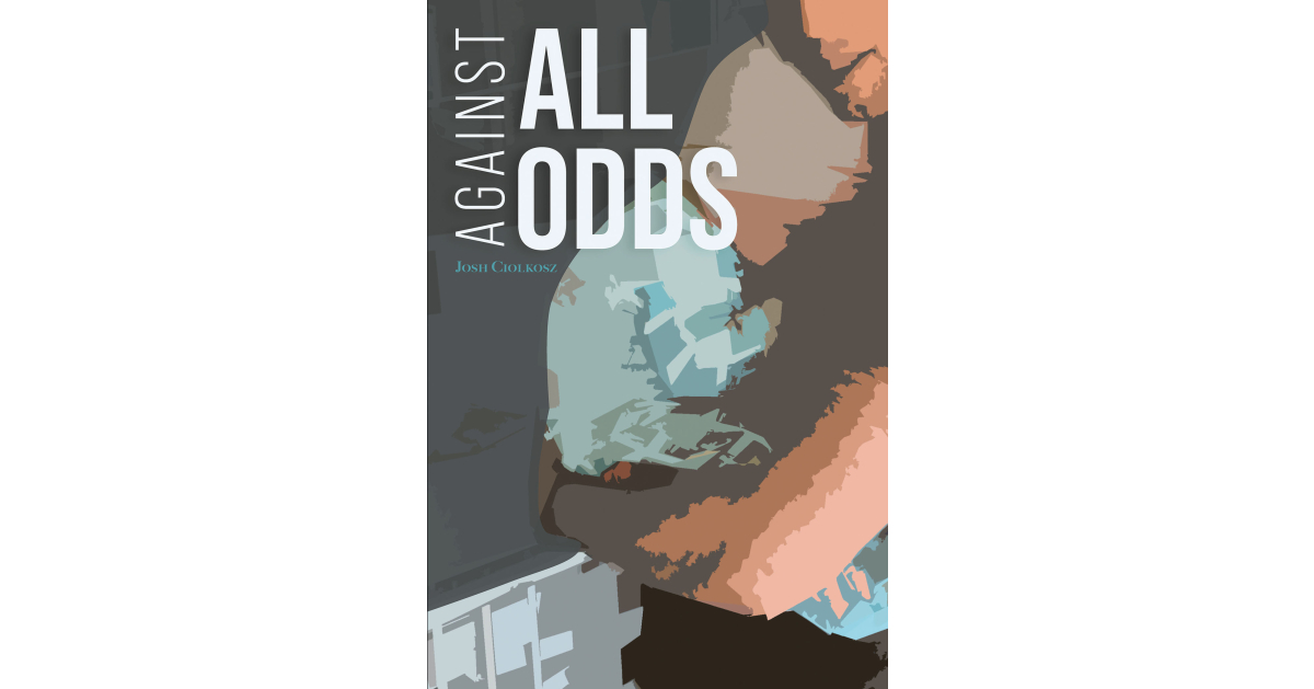 Author Josh Ciolkosz’s New Book, "Against All Odds," is a Heartfelt ...