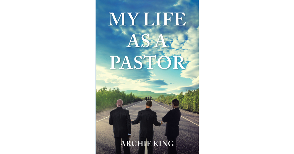 Archie King’s Newly Released “My Life as a Pastor” is an Inspiring ...