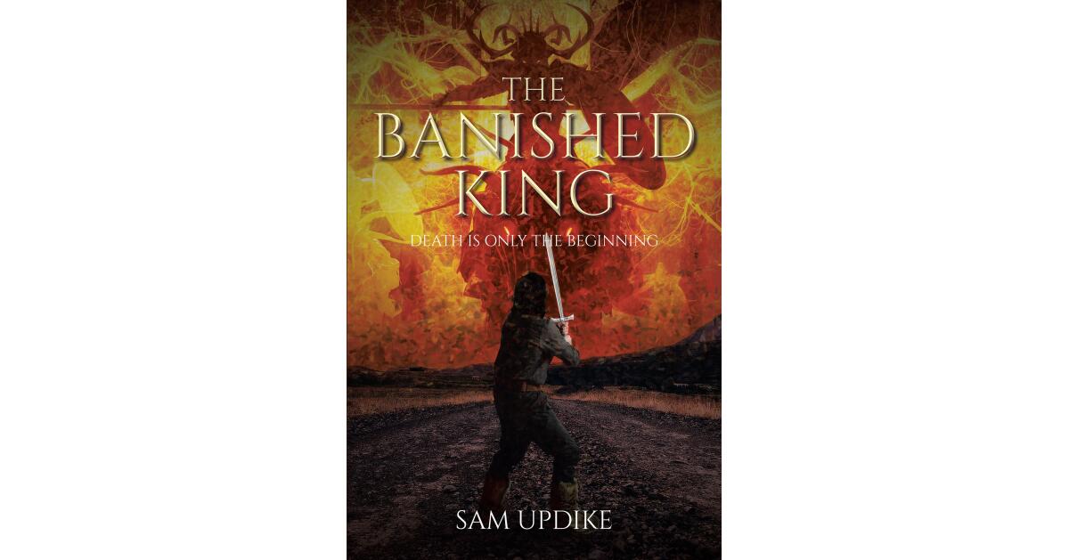 Sam Updike’s Newly Released “The Banished King: Death is Only the ...