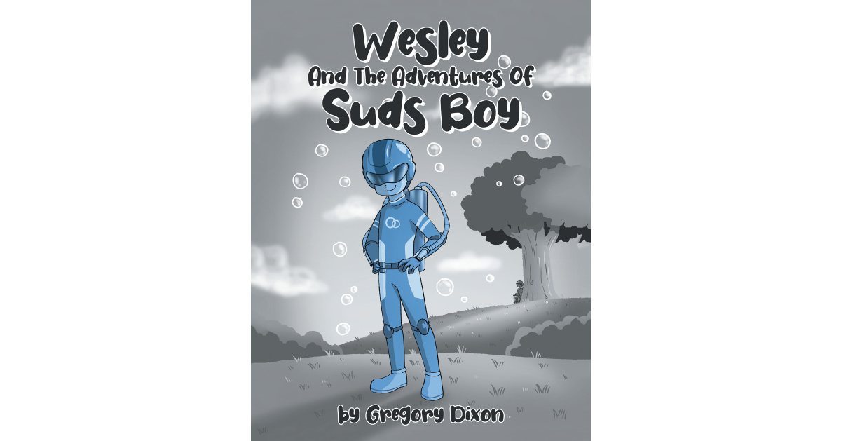 Gregory Dixon’s Newly Released “Wesley And The Adventures Of Suds Boy ...