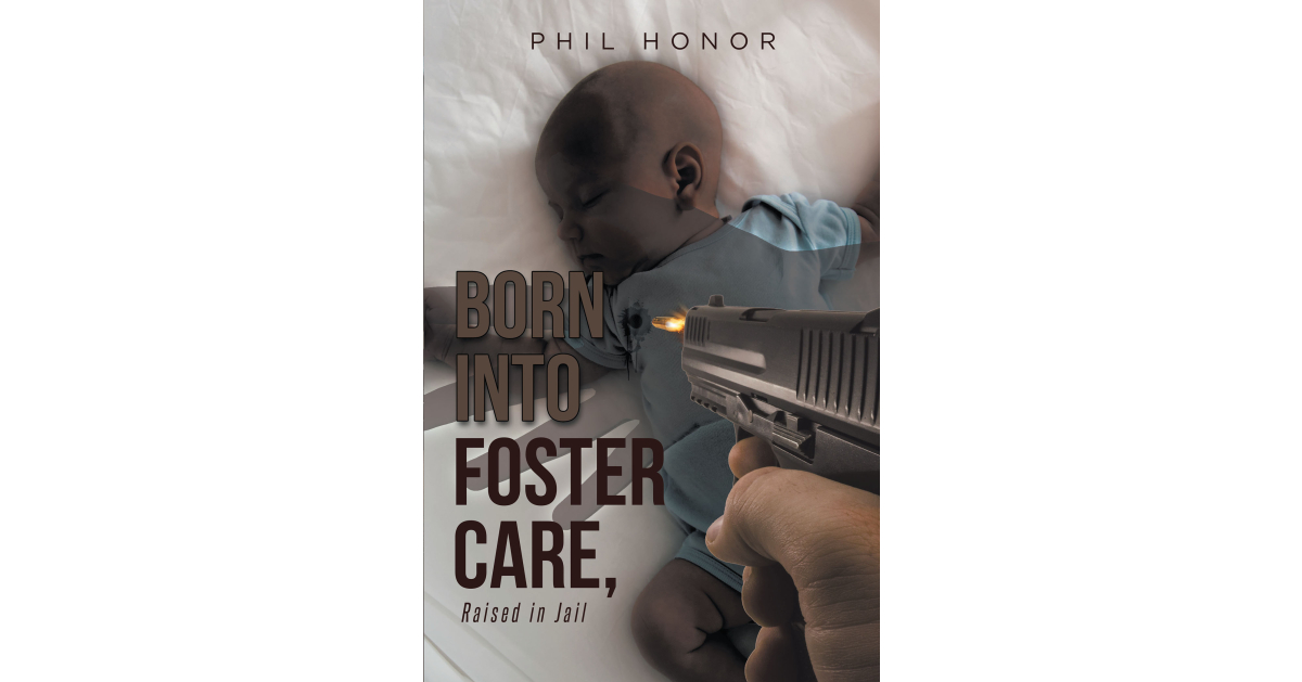 Phil Honor’s New Book, "Born into Foster Care, Raised in Jail," is a ...