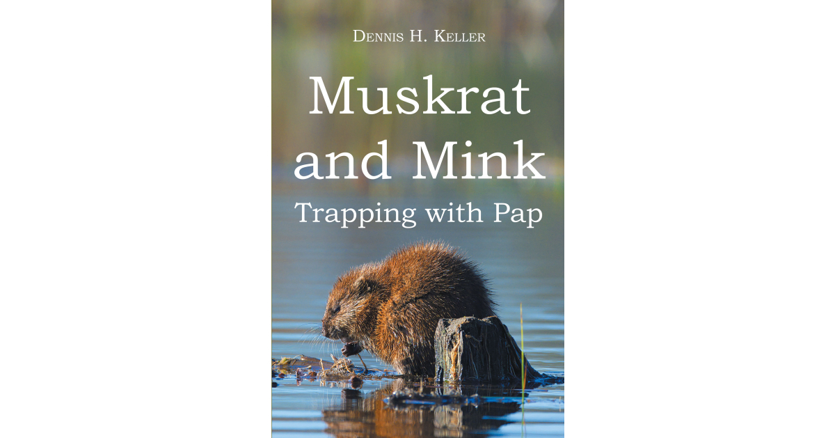 Author Dennis Keller’s New Book, "Muskrat and Mink: Trapping with Pap ...