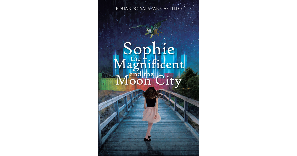 Eduardo Salazar Castillo’s Newly Released "Sophie the Magnificent and the Moon City" is an ...