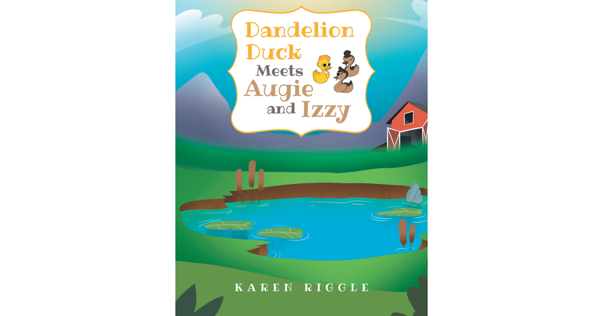 Karen Riggle’s Newly Released "Dandelion Duck Meets Augie and Izzy" is ...