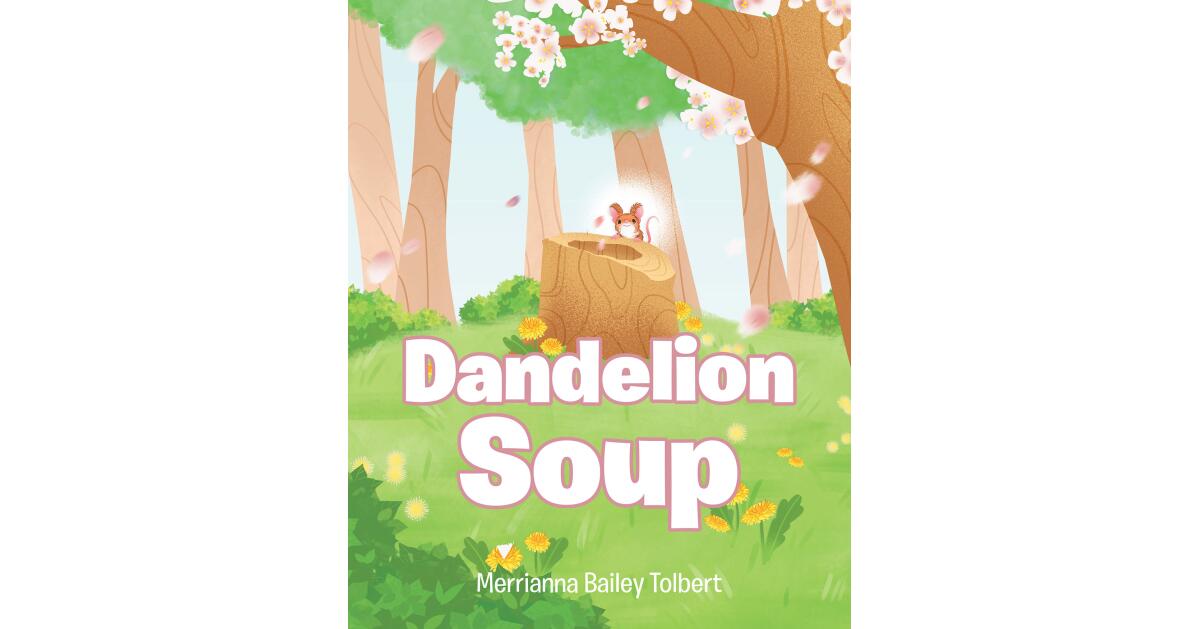 Merrianna Bailey Tolbert’s Newly Released "Dandelion Soup" is a Darling ...
