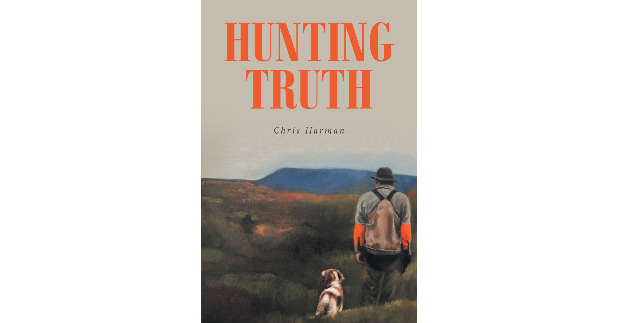 Author Chris Harman’s New Book, "Hunting Truth," Shows How Simple Pleasures in Nature Can Lead ...