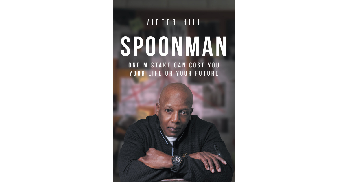 Author Victor Hill’s New Book "Spoonman: One Mistake Can Cost You Your Life or Your Future ...