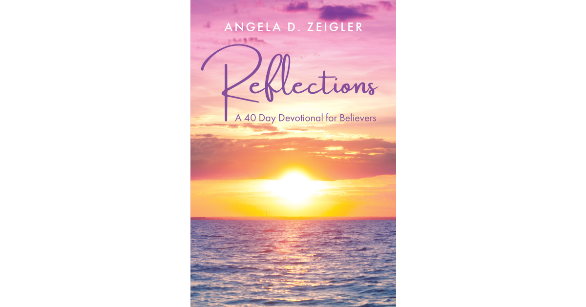 Angela D. Zeigler’s Newly Released “Reflections: A 40 Day Devotional ...
