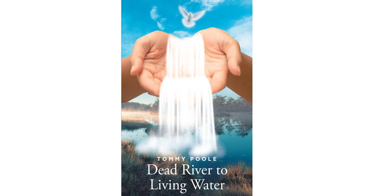 Tommy Poole’s New Book, "Dead River to Living Water," is a Faith-Based ...