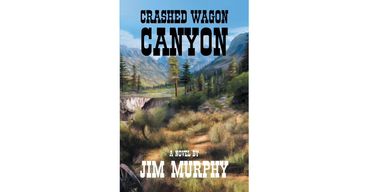 Author Jim Murphy’s New Book, "Crashed Wagon Canyon," Follows a Young ...