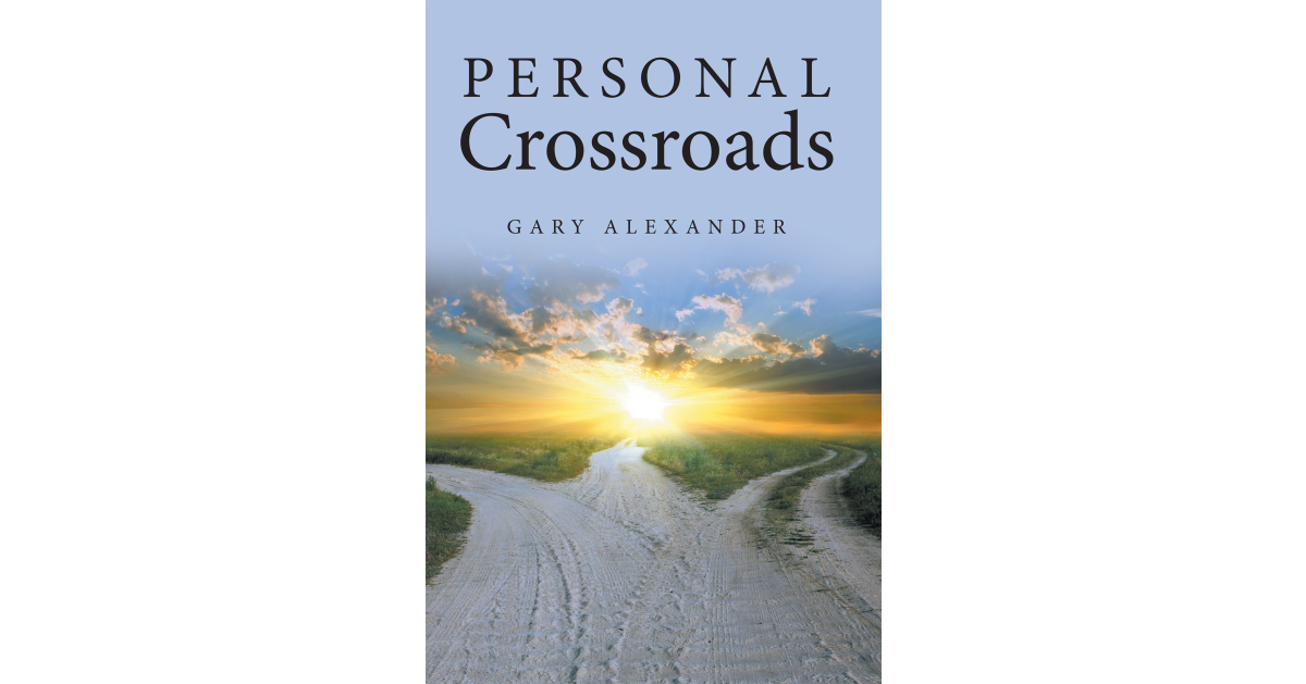 Gary Alexander’s Newly Released "Personal Crossroads" is a Concise and ...