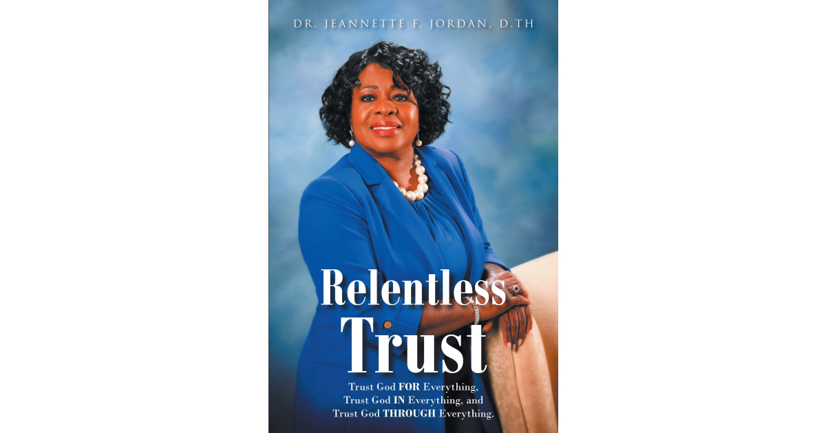 Dr. Jeannette F. Jordan, D.TH’s Newly Released “Relentless Trust” is an ...