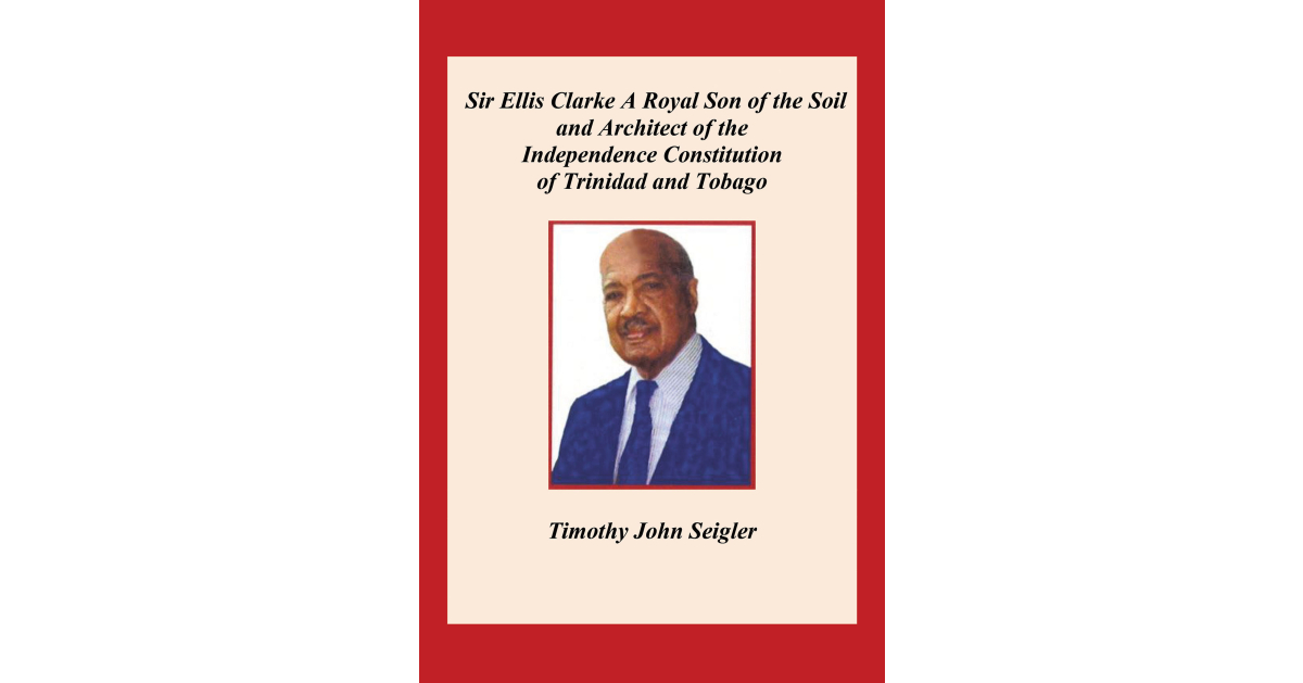 Timothy Seigler’s New Book, “Sir Ellis Clarke: A Royal Son of the Soil ...