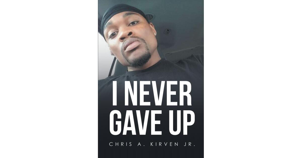Author Chris A. Kirven Jr.’s New Book, "I Never Gave Up," is a Thought ...