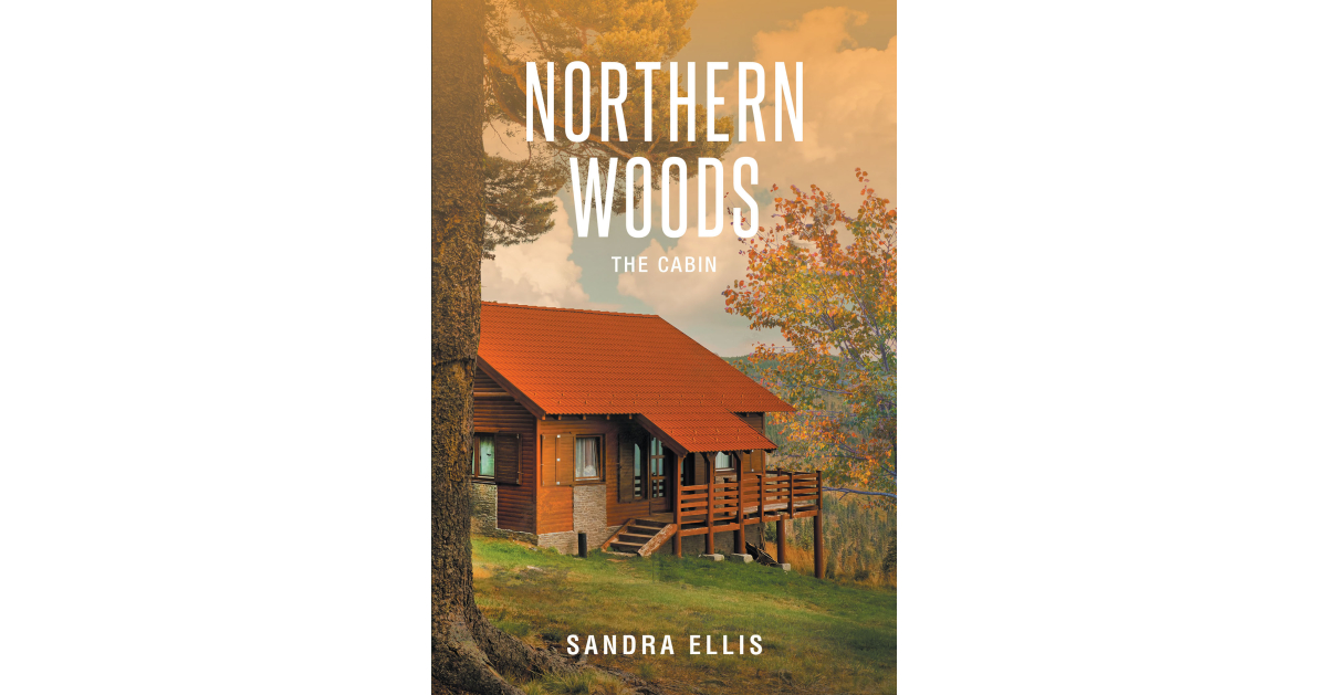 Author Sandra Ellis’s New Book, “Northern Woods: The Cabin,” is an ...