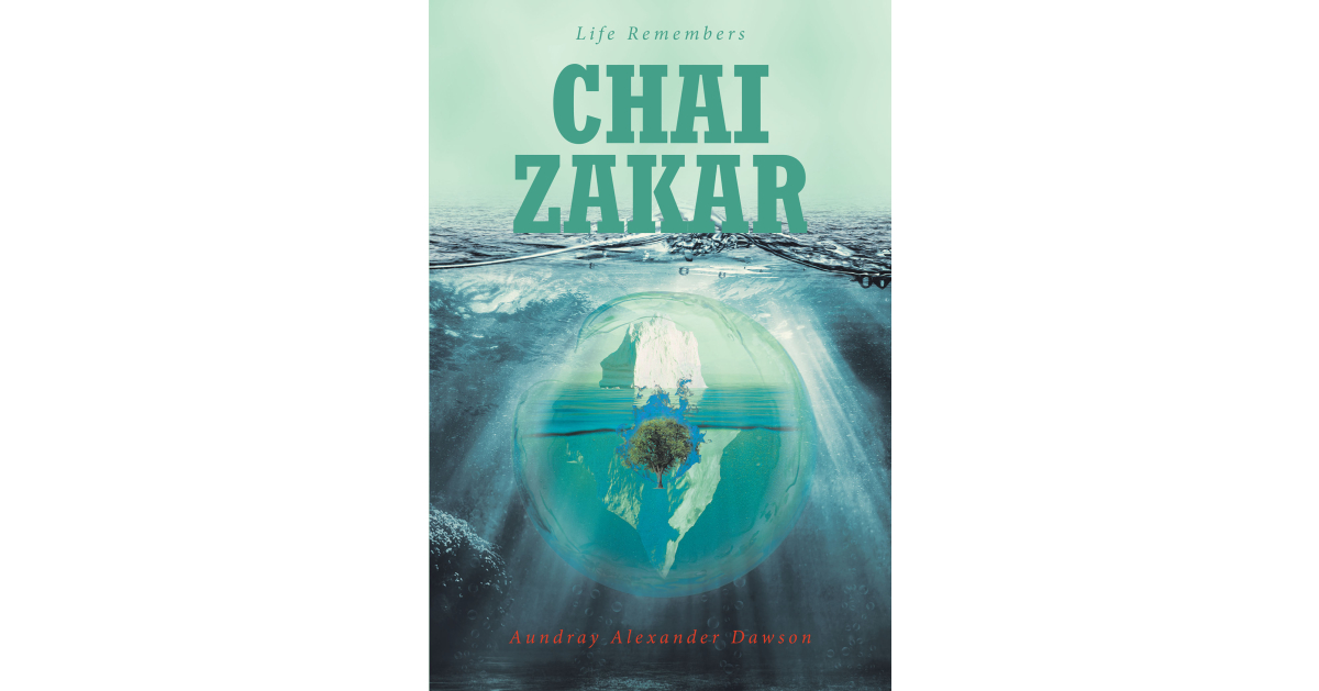 Aundray Alexander Dawson’s Newly Released "Chai Zakar: Life Remembers ...
