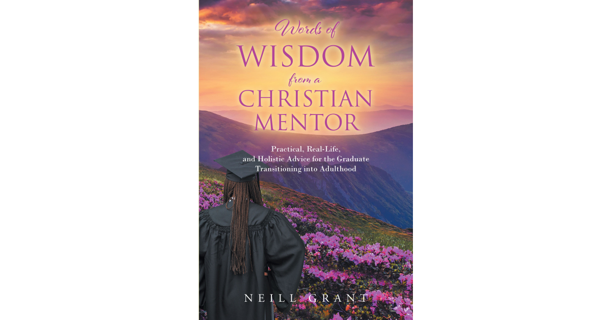Neill Grant’s Newly Released "Words of Wisdom From a Christian Mentor ...