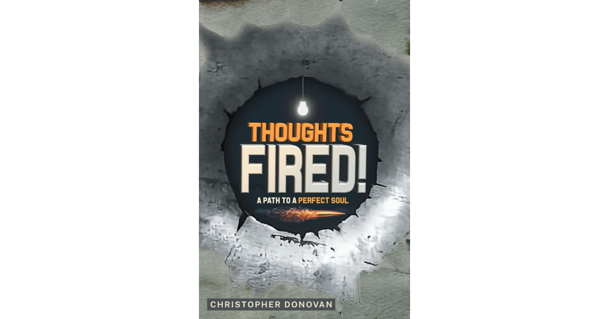 Christopher Donovan’s Newly Released “Thoughts Fired!: A Path to a ...