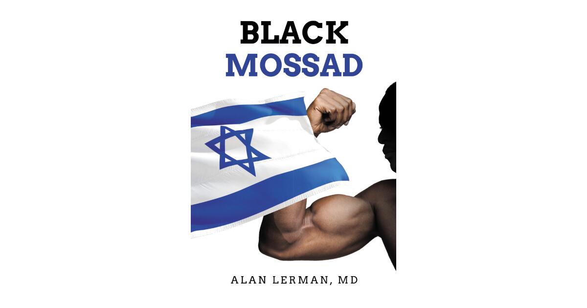 Author Alan Lerman, MD’s New Book "Black Mossad" is a Potent and ...