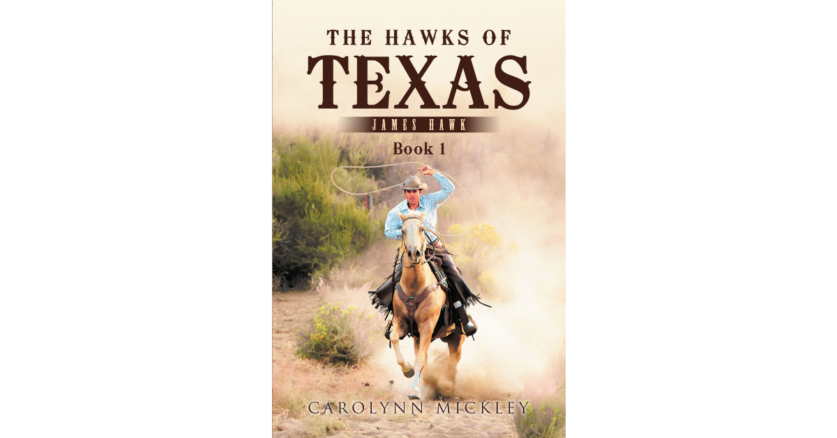Author Carolynn Mickley’s New Book, "The Hawks of Texas: James Hawk," Follows Two Lovers Who ...