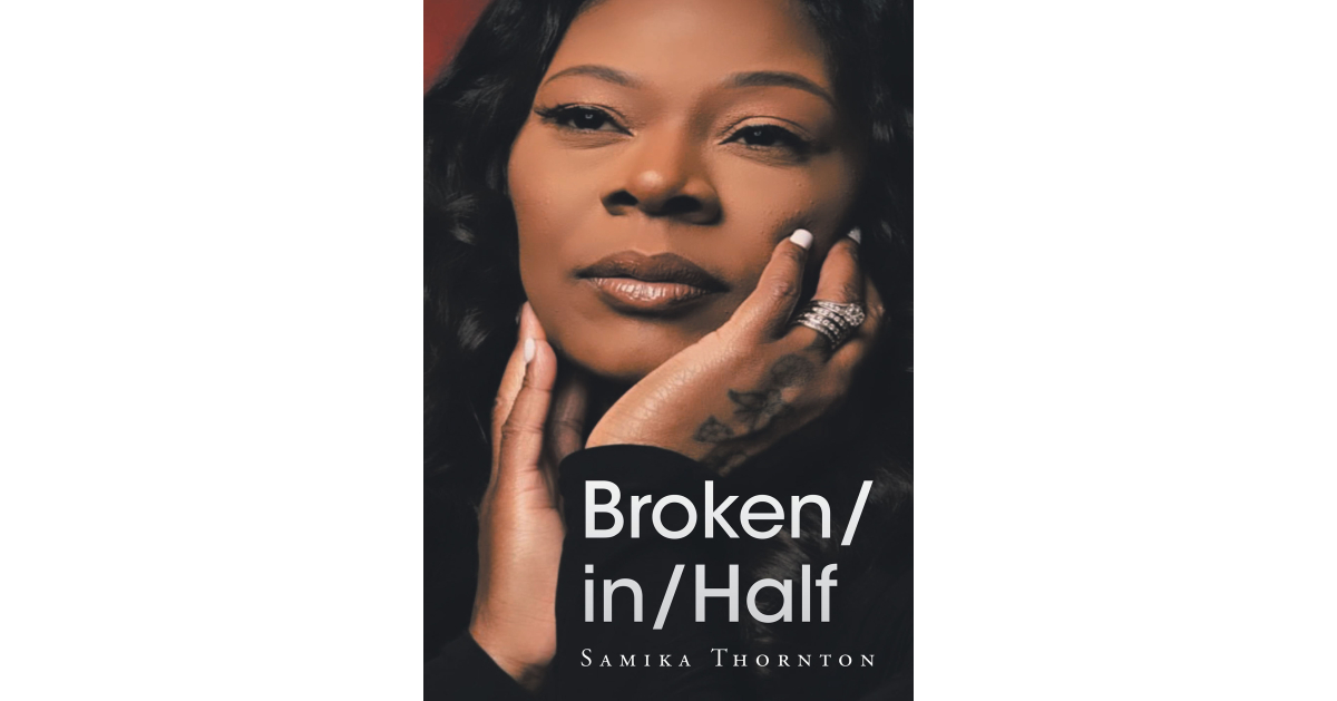 Author Samika Thornton’s New Book, “Broken/in/Half,” Details the Author ...
