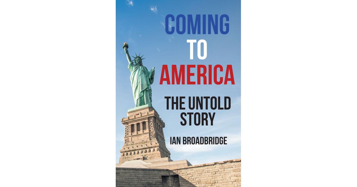 Author Ian Broadbridge’s New Book, "Coming to America: The Untold Story ...