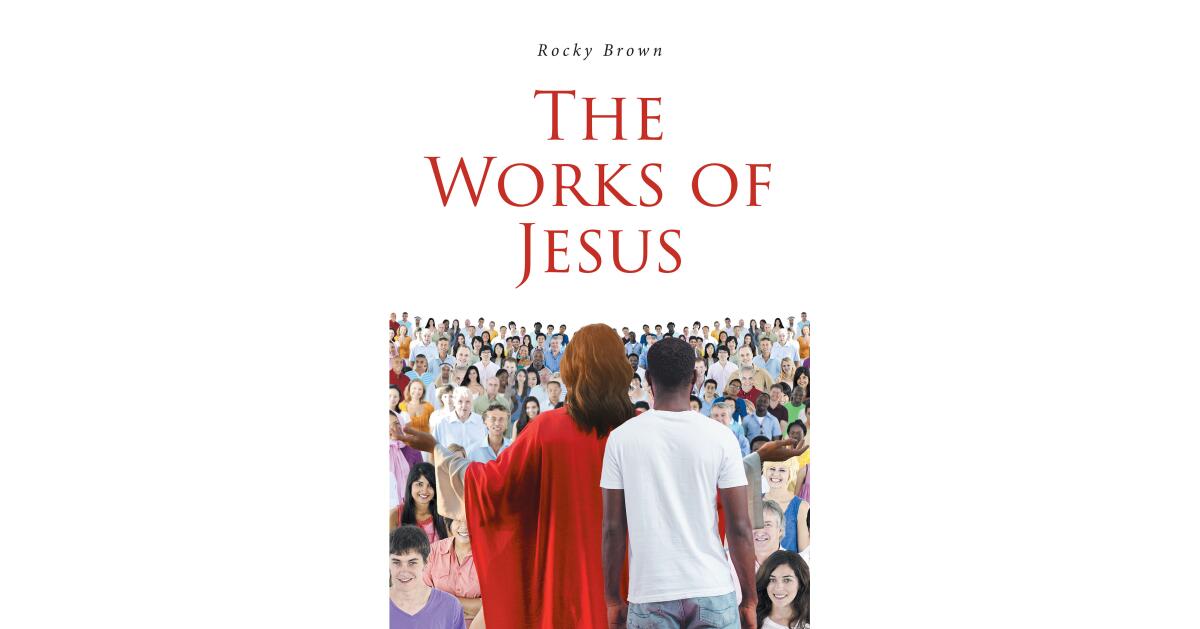 Rocky Brown’s Newly Released "The Works of Jesus" is a Cohesive ...