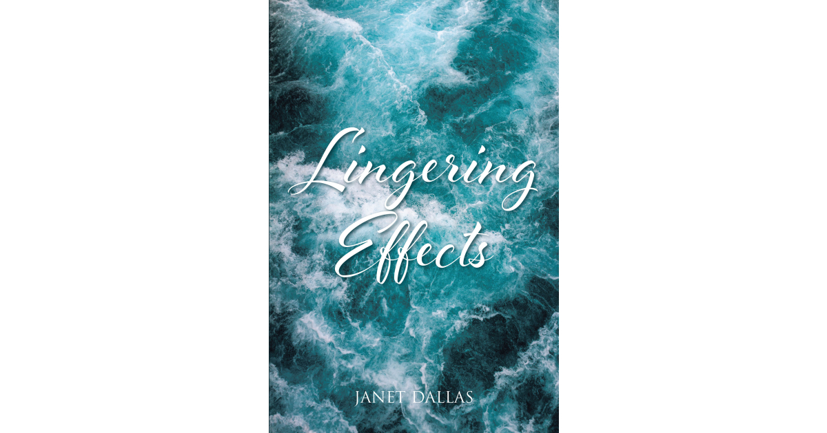 Janet Dallas’s Newly Released "Lingering Effects" is a Thoughtful Reflection on the Importance ...