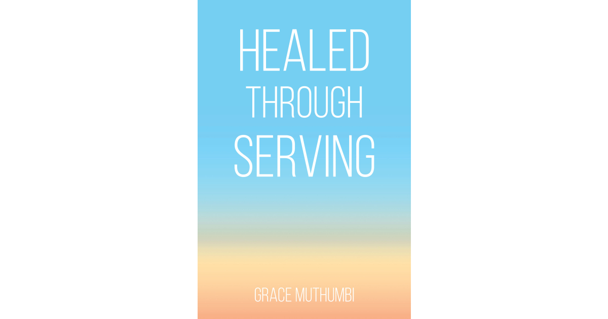 Grace Muthumbi’s Newly Released "Healed Through Serving" is a Touching ...