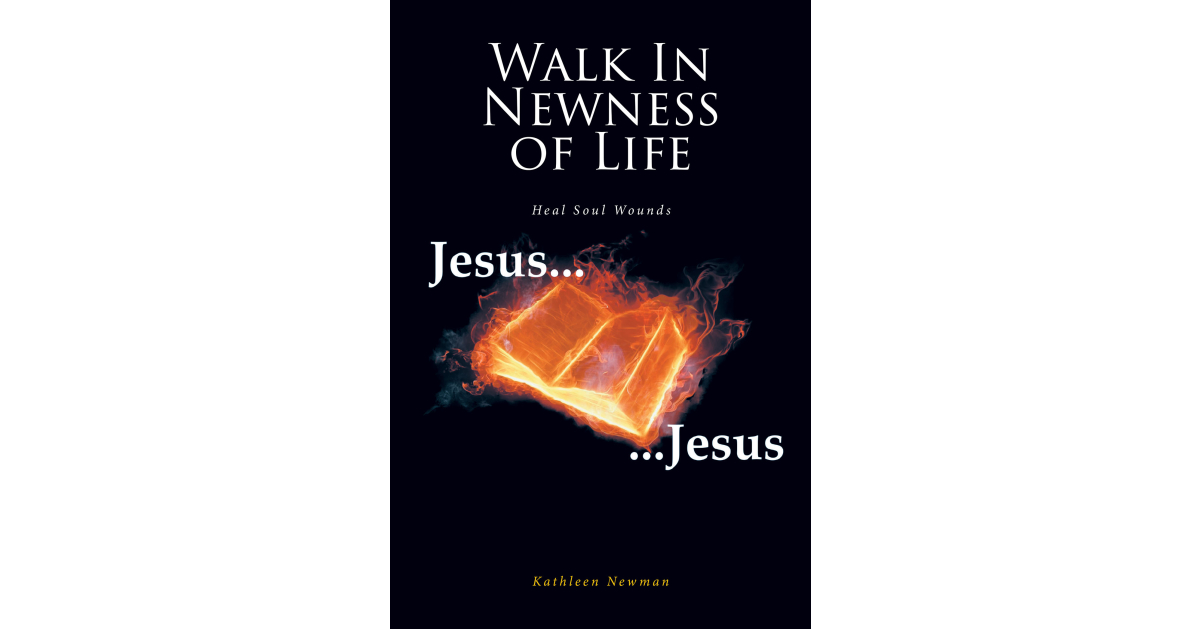 Author Kathleen Frame Newman’s New Book, "Walk in Newness of Life: Heal ...