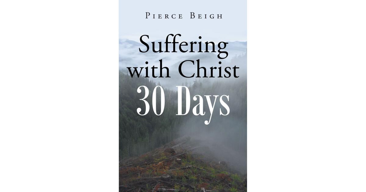 Pierce Beigh’s Newly Released "Suffering with Christ: 30 Days" is an ...