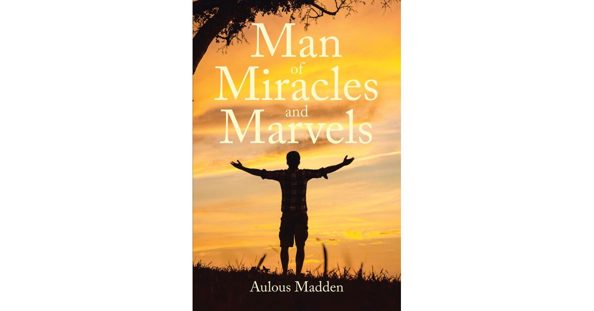 Aulous Madden’s Newly Released "Man of Miracles and Marvels" is a ...