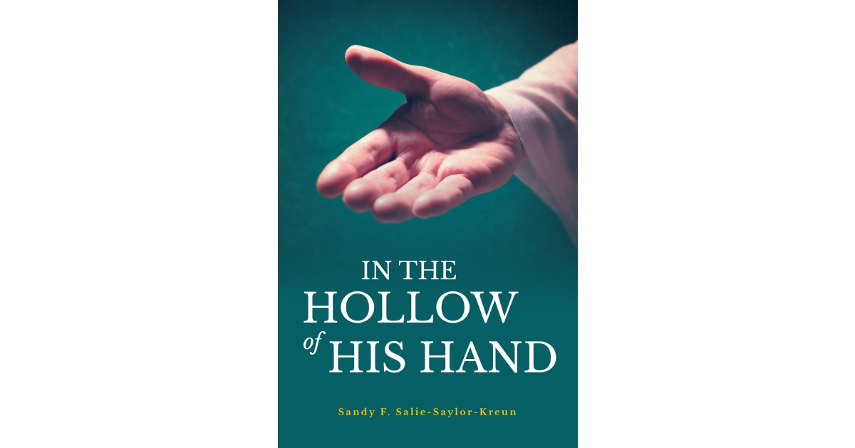 Sandy F. Salie-Saylor-Kreun’s Newly Released "In the Hollow of His Hand ...