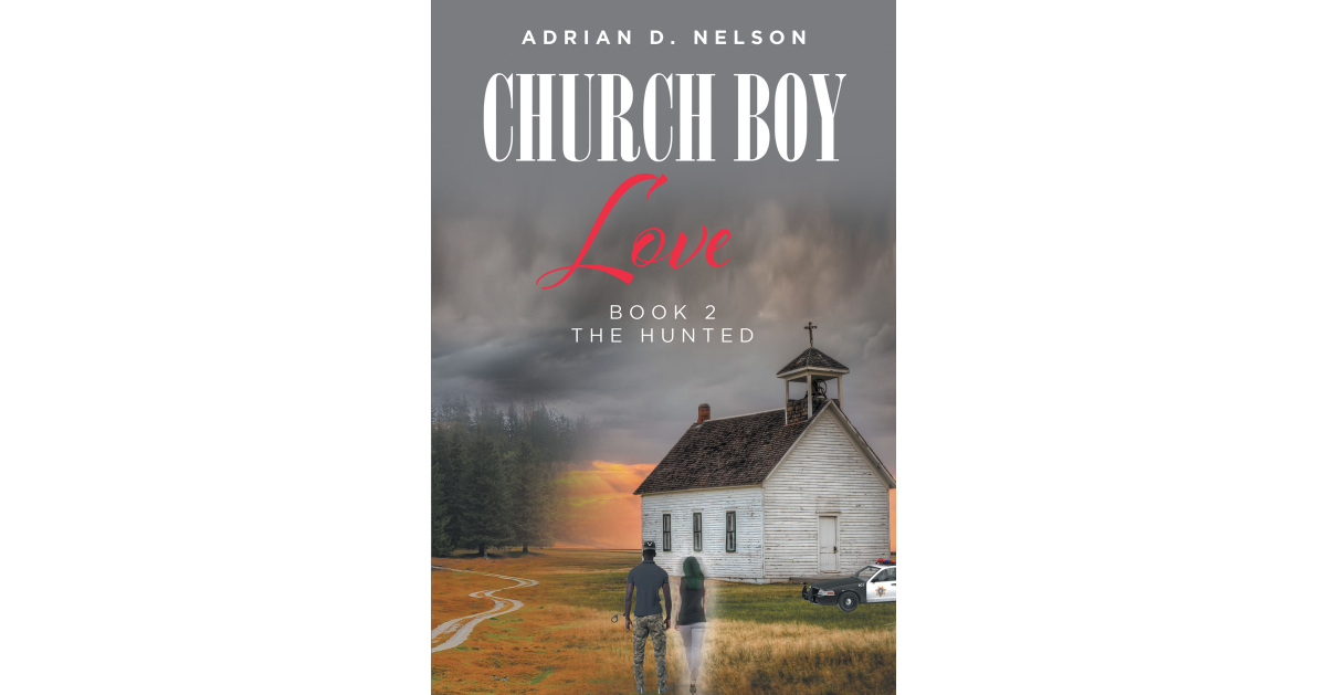Adrian D. Nelson’s New Book, “Church Boy Love: Book 2: The Hunted,” Follows One Man's Attempts ...