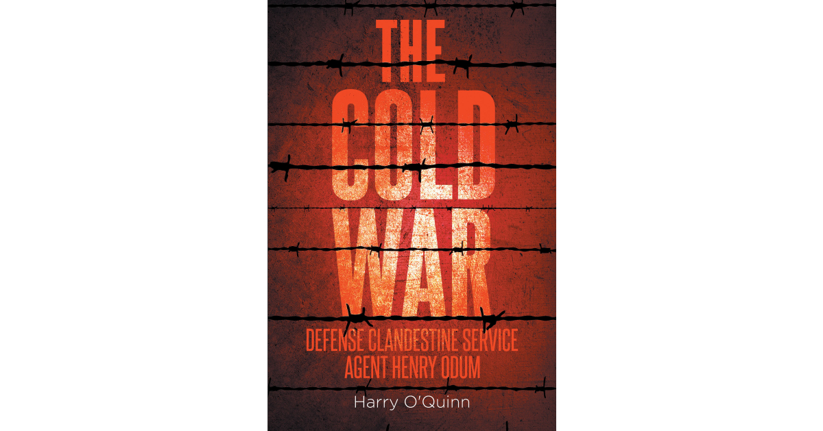 Author Harry O'Quinn’s New Book, “The Cold War: Defense Clandestine Service: Agent Henry Odum ...