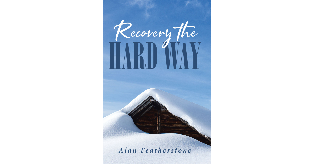 Author Alan Featherstone’s New Book, "Recovery the Hard Way," is the ...