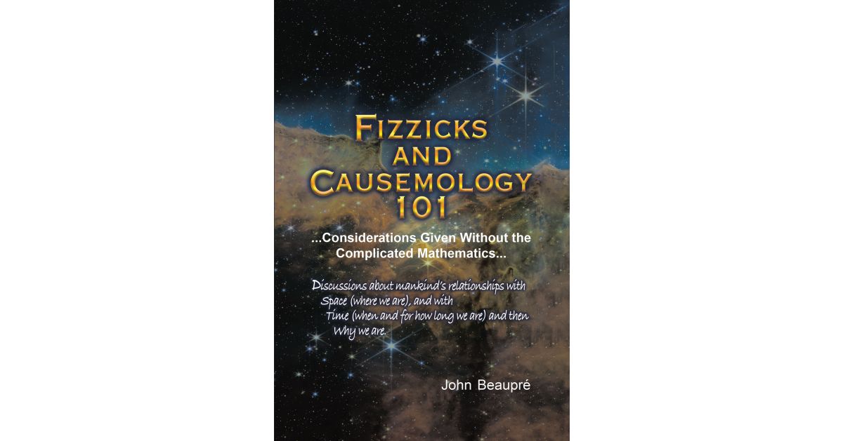 Author John Beaupre’s New Book, “Fizzicks and Causemology 101 ...
