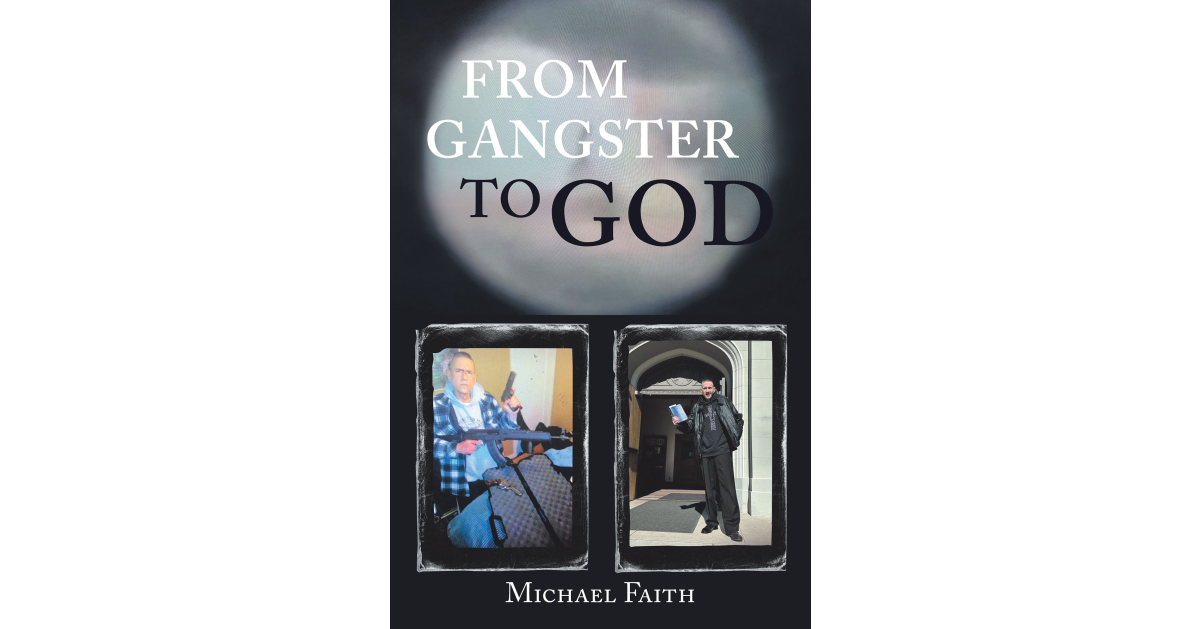 Michael Faith’s Newly Released "From Gangster to God" is an Engaging ...