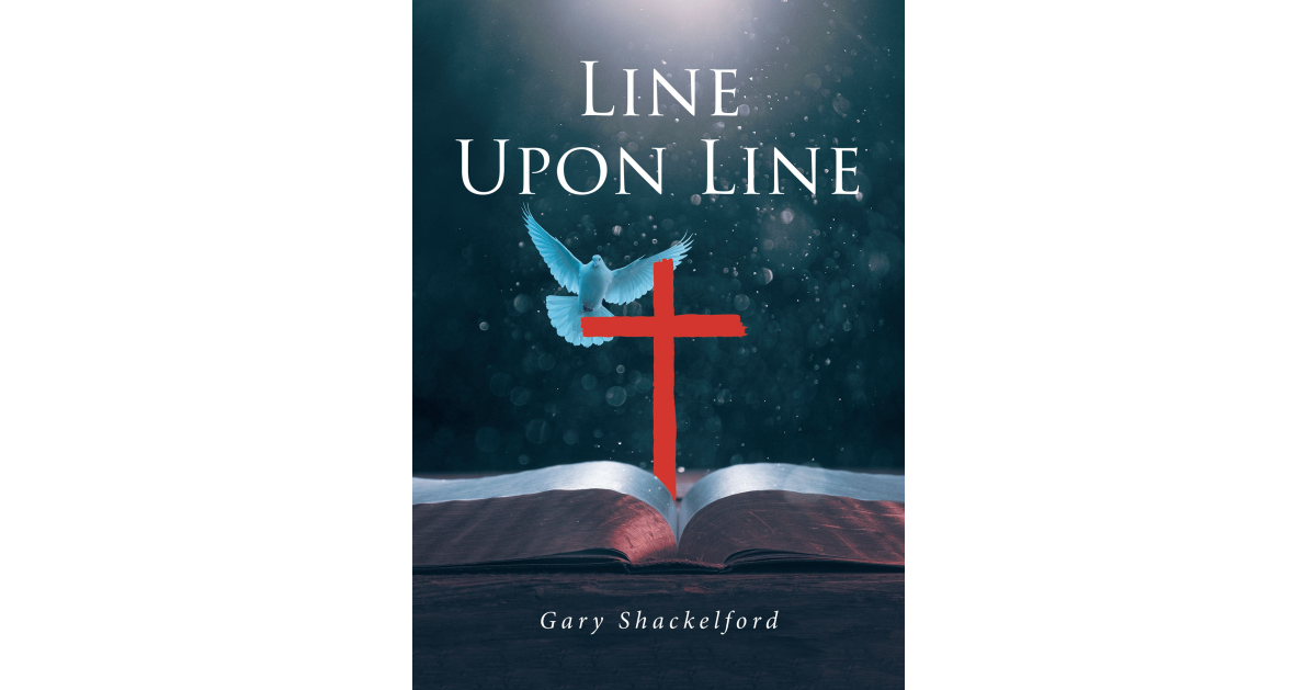 Gary Shackelford’s Newly Released “LINE UPON LINE” is a Thoughtful ...