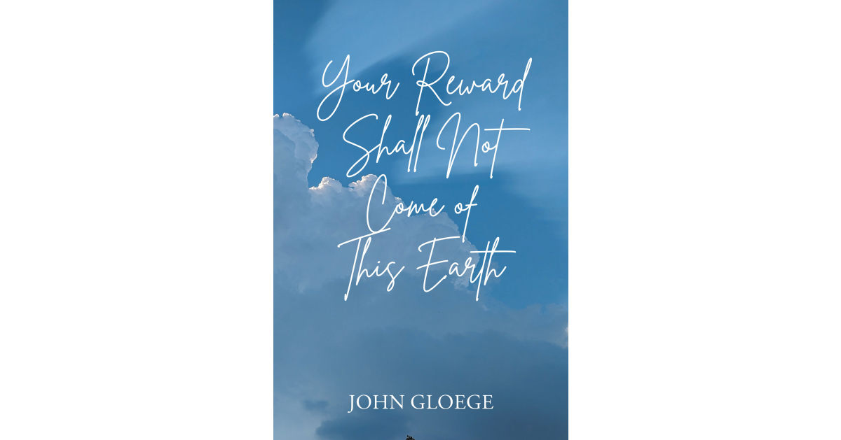 John Gloege’s Newly Released "Your Reward Shall Not Come of This Earth ...