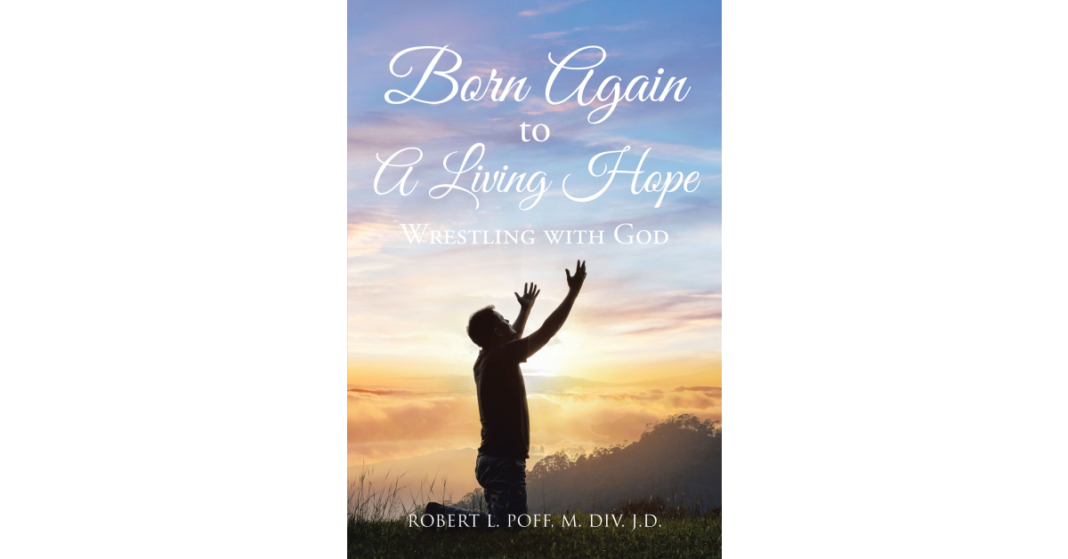 Robert L. Poff’s Newly Released “Born Again to A Living Hope: Wrestling ...