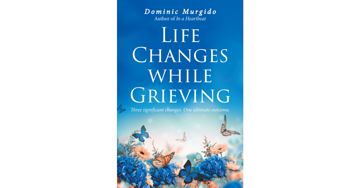 Dominic Murgido’s Newly Released “Life Changes while Grieving: Three ...